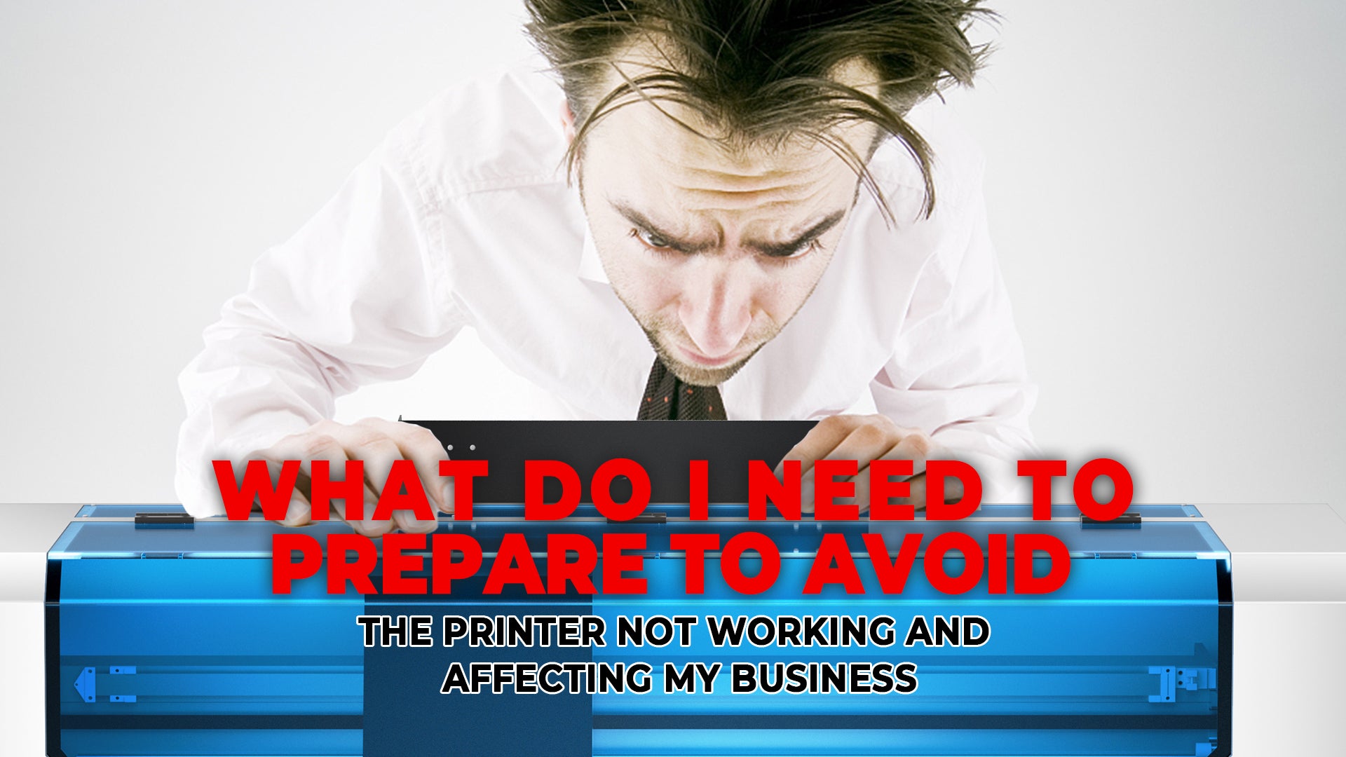 WHAT DO I NEED TO PREPARE TO AVOID THE PRINTER NOT WORKING AND AFFECTI ...